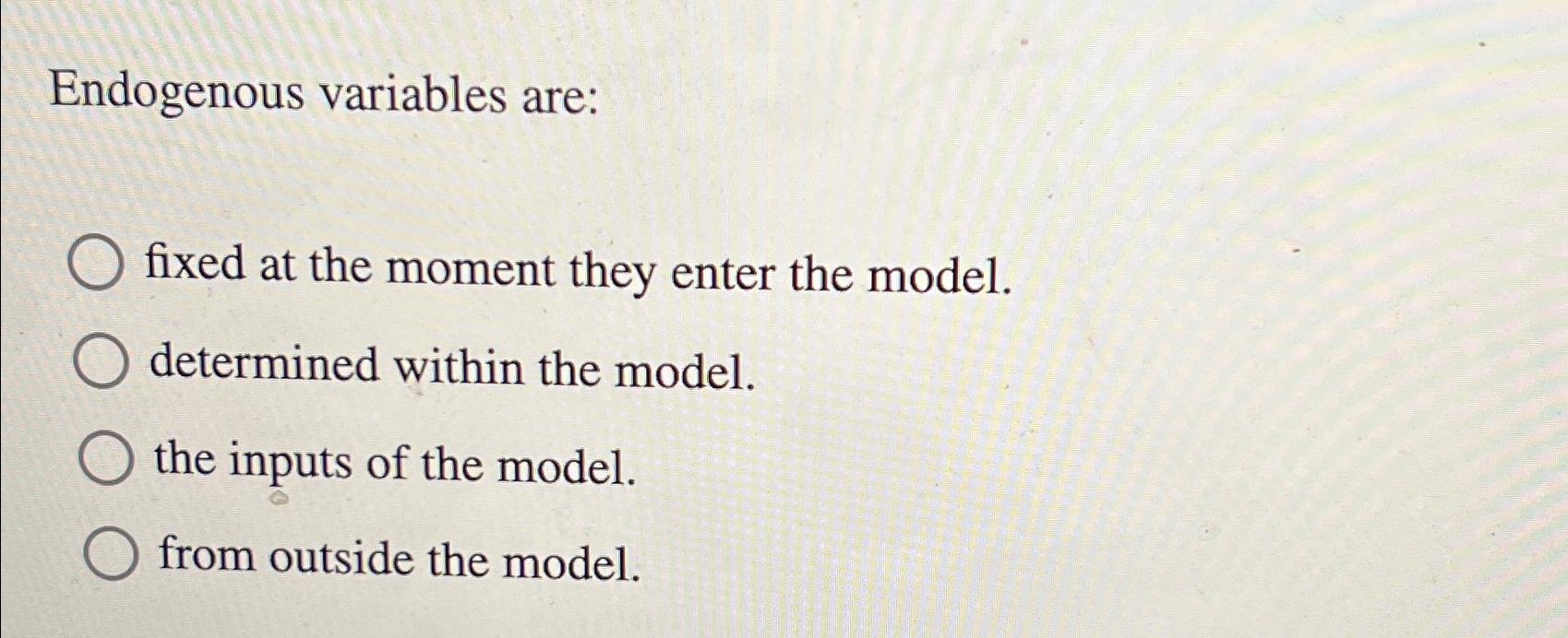 Solved Endogenous variables are:fixed at the moment they | Chegg.com