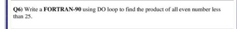 Solved (6) Write a FORTRAN-90 using DO loop to find the | Chegg.com