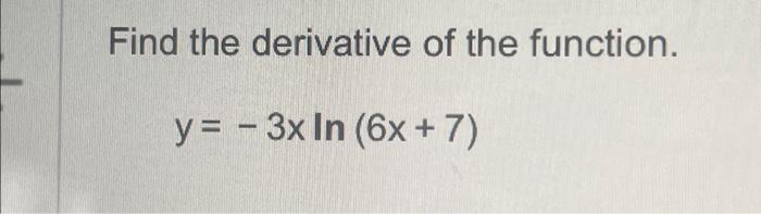 Solved Find the derivative of the function. y=-3x In (6x + | Chegg.com