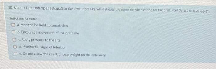Solved 20. A burn client undergoes autograft to the lower | Chegg.com