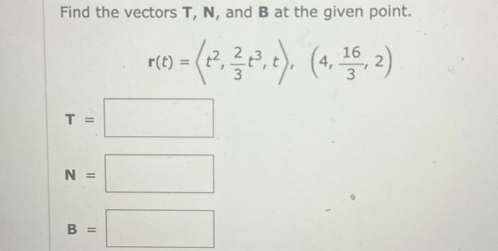 Solved Find the vectors T, N, and B at the given point. 16 | Chegg.com