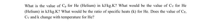 Solved What is the value of Cp for He (Helium) in kJ/kg.K ? | Chegg.com