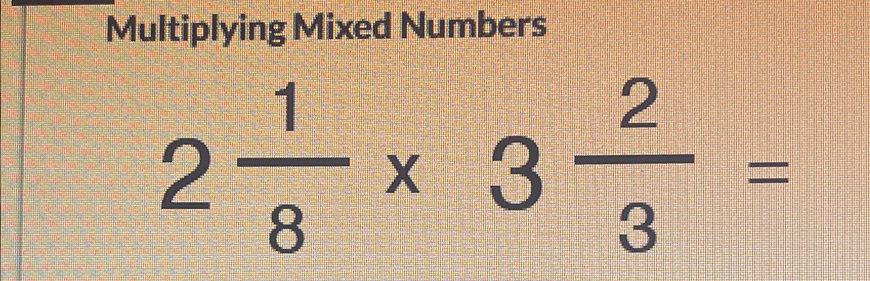 Solved Multiplying Mixed Numbers218×323= | Chegg.com