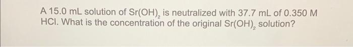 Solved A 15.0 mL solution of Sr(OH)2 is neutralized with | Chegg.com