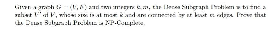 Solved Given a graph G=(V,E) and two integers k,m, the Dense | Chegg.com