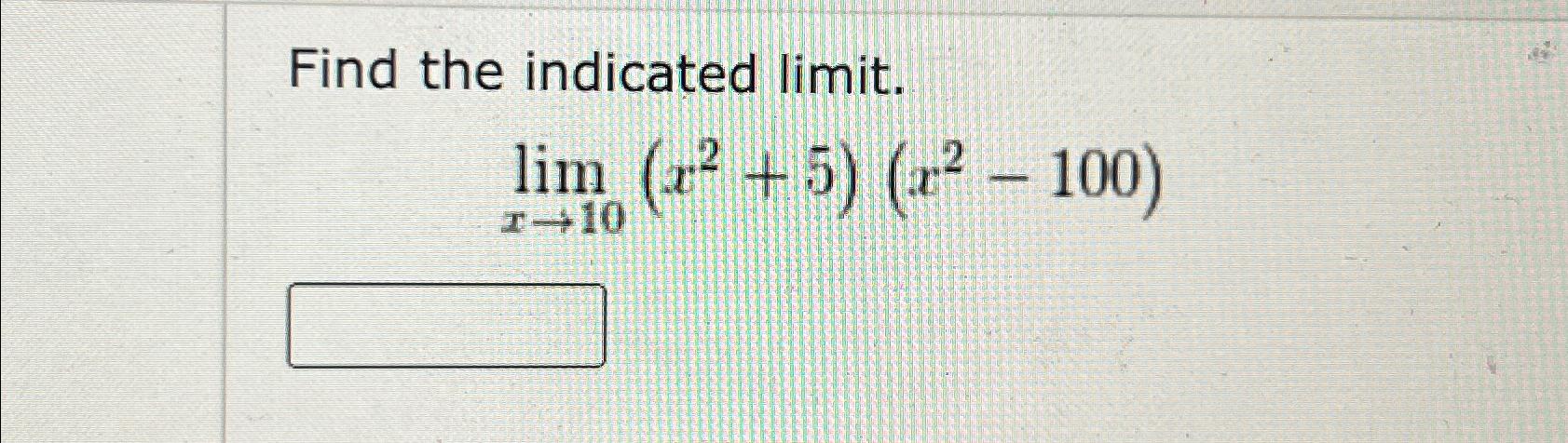 Solved Find the indicated limit.limx→10(x2+5)(x2-100) | Chegg.com