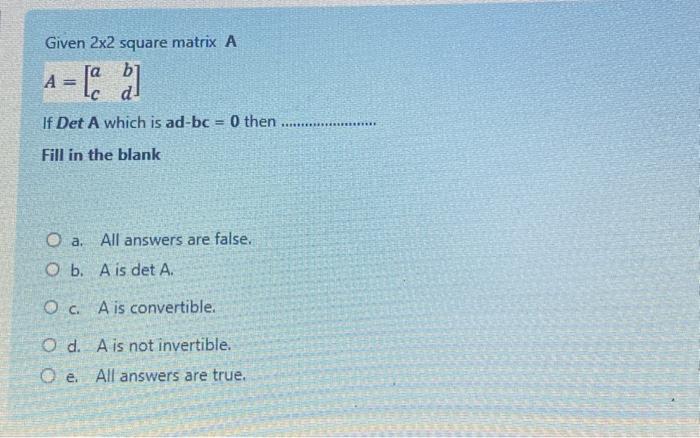 Solved Given 2x2 square matrix A A = [a b] If Det A which is | Chegg.com