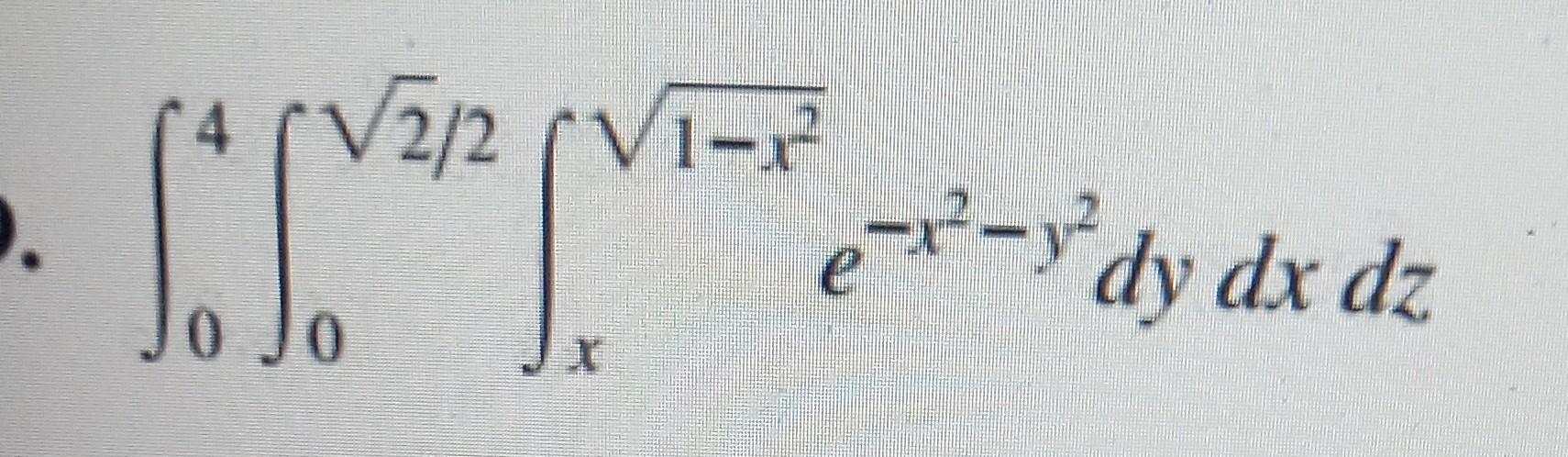 Solved ∫04∫02/2∫x1−x2e−x2−y2dydxdz | Chegg.com