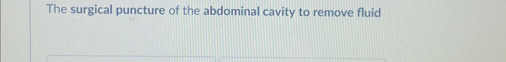 Solved The surgical puncture of the abdominal cavity to | Chegg.com