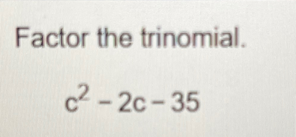 Solved Factor the trinomial.c2-2c-35 | Chegg.com