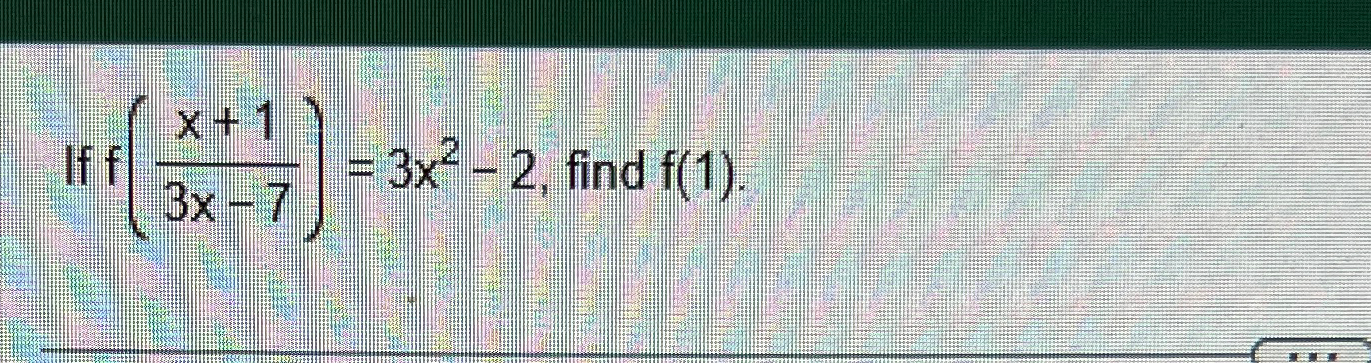 Solved If f(x+13x-7)=3x2-2, ﻿find f(1) | Chegg.com