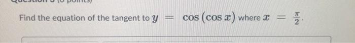 Solved Find the equation of the tangent to y cos (cosa) | Chegg.com