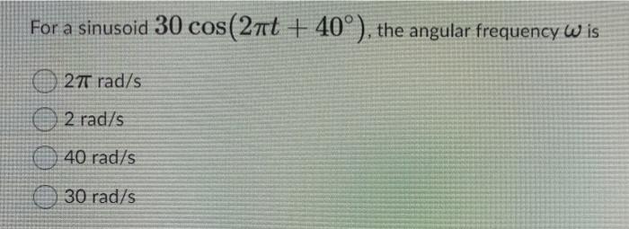 Solved For a sinusoid 30 cos(27t + 40°), the angular | Chegg.com