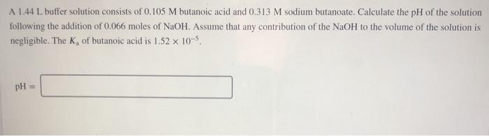 Solved A 1.44 L buffer solution consists of 0.105 M butanoic | Chegg.com