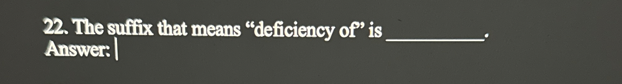Solved The suffix that means "deficiency of" ﻿is q, ﻿Answer: | Chegg.com