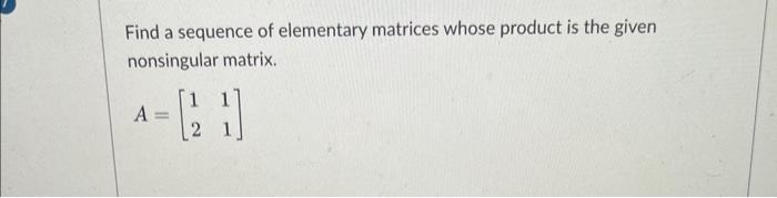Solved Find a sequence of elementary matrices whose product | Chegg.com