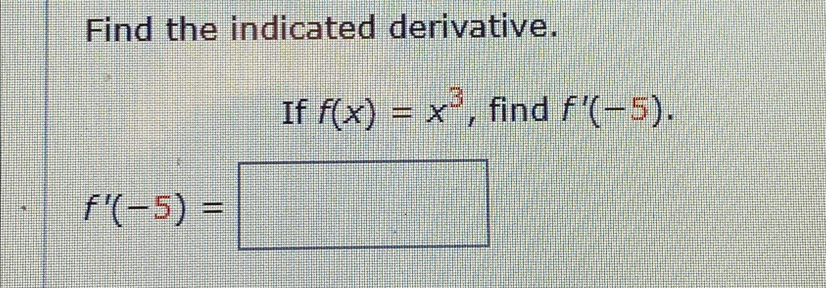 Solved Find the indicated derivative.If f(x)=x3, ﻿find | Chegg.com