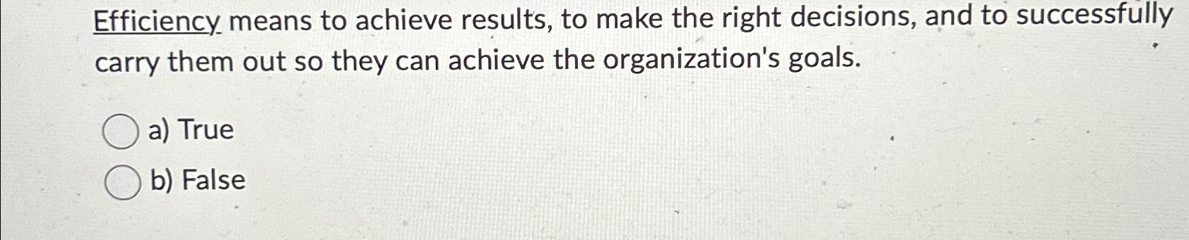 Solved Efficiency means to achieve results, to make the | Chegg.com
