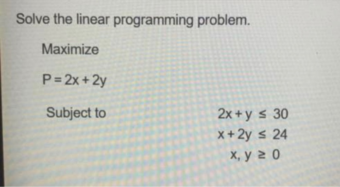 Solved Solve the linear programming problem. Maximize P= 2x | Chegg.com