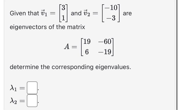 Solved Given that v1=[31] and v2=[−10−3] are eigenvectors of | Chegg.com