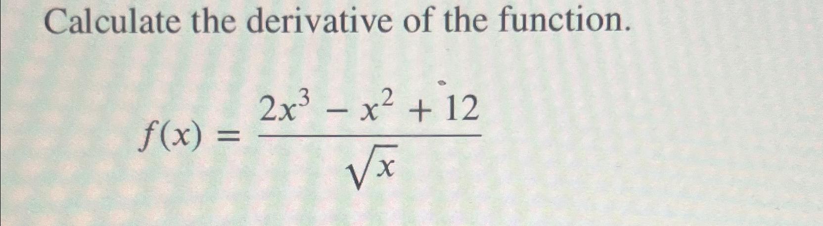 Solved Calculate the derivative of the | Chegg.com