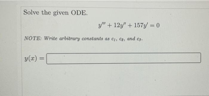 Solved Solve the given ODE. y + 12y" + 157y' = 0 NOTE: Write | Chegg.com