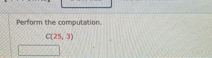Solved Perform the computation. C(25,3) | Chegg.com