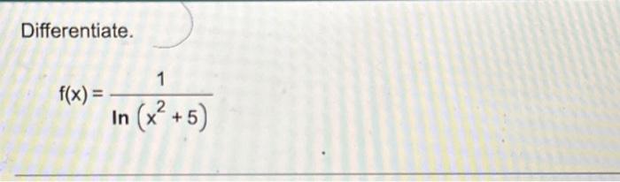 Solved Differentiate. f(x)=ln(x2+5)1 | Chegg.com