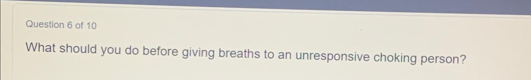 Solved Question 6 ﻿of 10What should you do before giving | Chegg.com