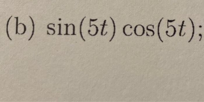 Solved (b) sin(5t) cos(5t); | Chegg.com