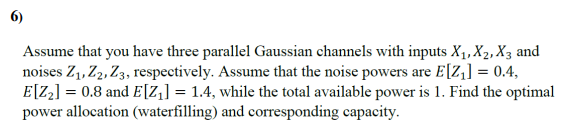 Solved Assume that you have three parallel Gaussian channels | Chegg.com