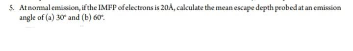 Solved 5. At normal emission, if the IMFP of electrons is | Chegg.com