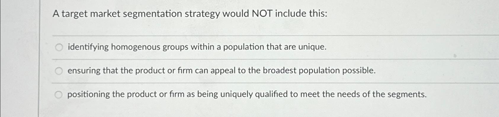 Solved A target market segmentation strategy would NOT | Chegg.com