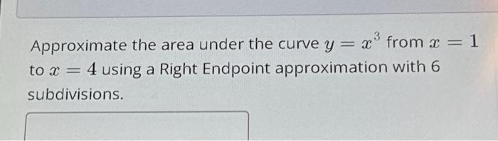 Solved Approximate the area under the curve y = x³ from x = | Chegg.com