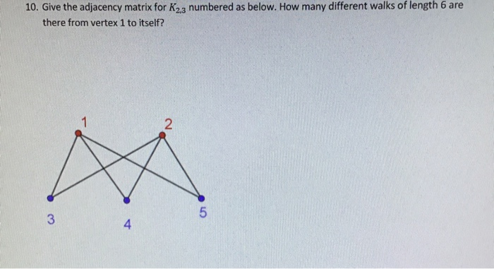 Solved 10. Give the adjacency matrix for K23 numbered as | Chegg.com