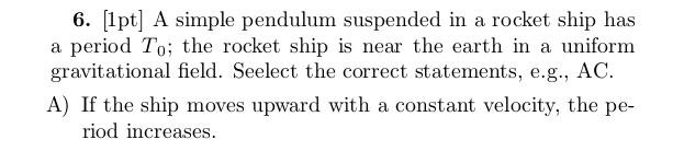 Solved 6. [1pt] A simple pendulum suspended in a rocket ship | Chegg.com