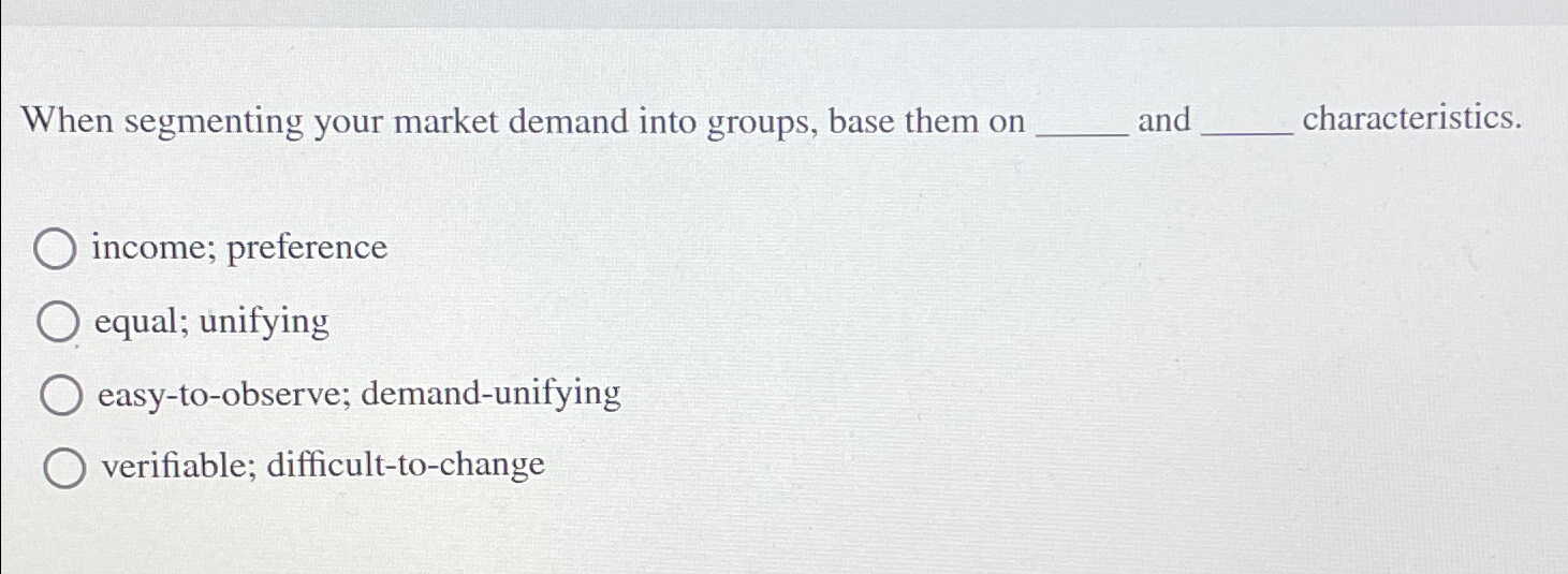 Solved When segmenting your market demand into groups, base | Chegg.com