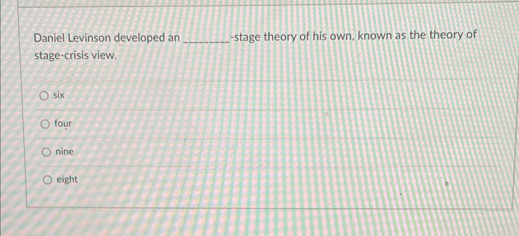 Solved Daniel Levinson developed an -stage theory of his | Chegg.com