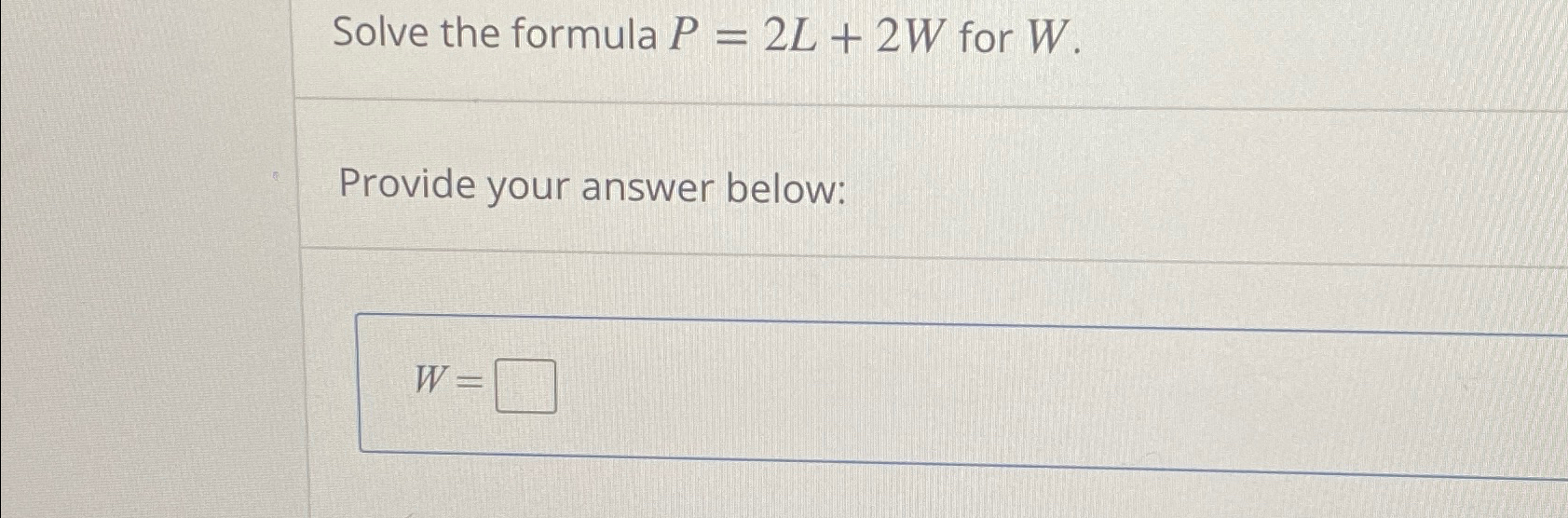 Solved Solve the formula P=2L+2W ﻿for W.Provide your answer | Chegg.com