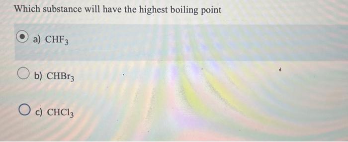 Solved Which substance will have the highest boiling point | Chegg.com