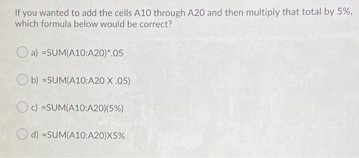 Solved If you wanted to add the cells A10 through A20 and | Chegg.com