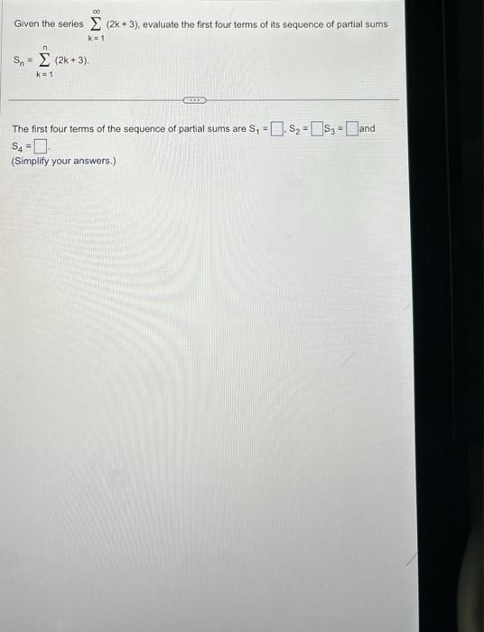 Solved Given the series ∑k=1∞(2k+3), evaluate the first four | Chegg.com