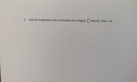 Solved 2. Use the trapezoid rule to estimate the integral: | Chegg.com