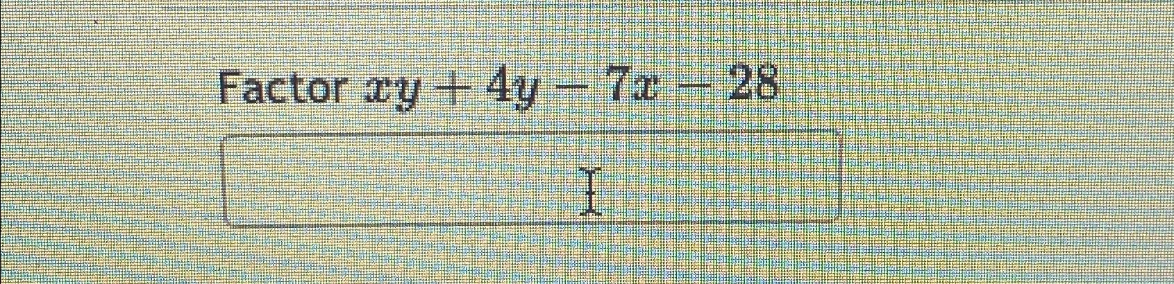 Solved Factor xy+4y-7x-28 | Chegg.com