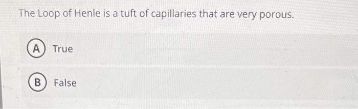 Solved The Loop of Henle is a tuft of capillaries that are | Chegg.com