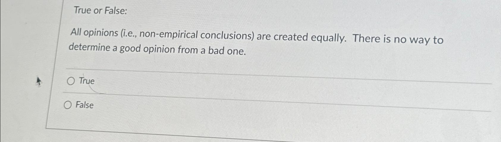 Solved True or False:All opinions (i.e., ﻿non-empirical | Chegg.com