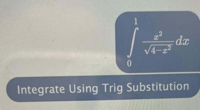 Solved ∫014−x2x2dx Integrate Using Trig Substitution | Chegg.com