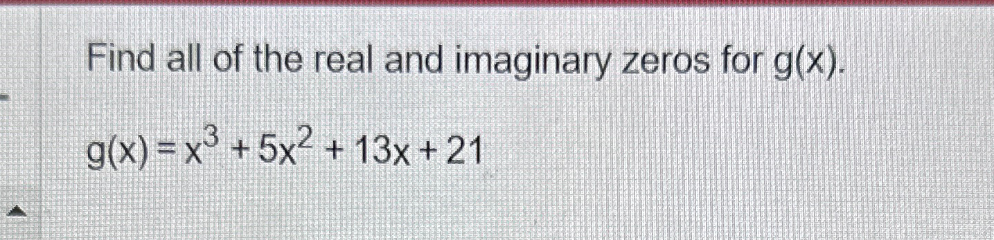 Solved Find all of the real and imaginary zeros for | Chegg.com