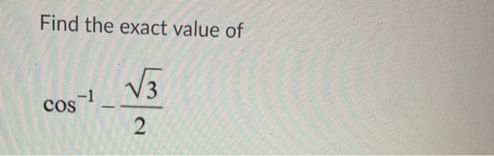 Solved Find the exact value of 13 cos-1 2 | Chegg.com