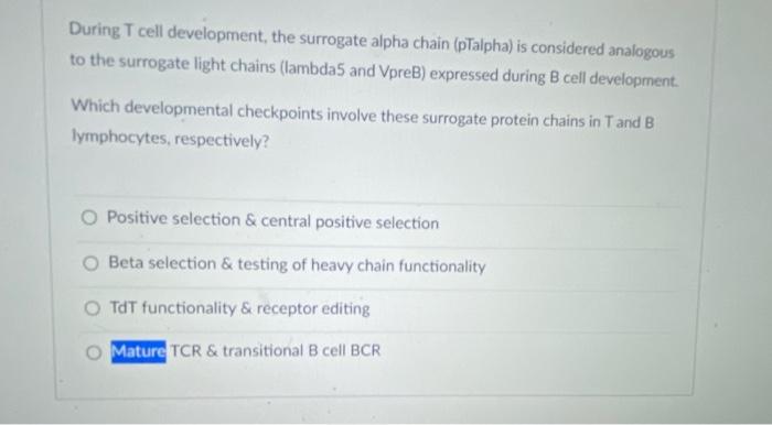 [Solved]: During T cell development, the surrogate alpha ch